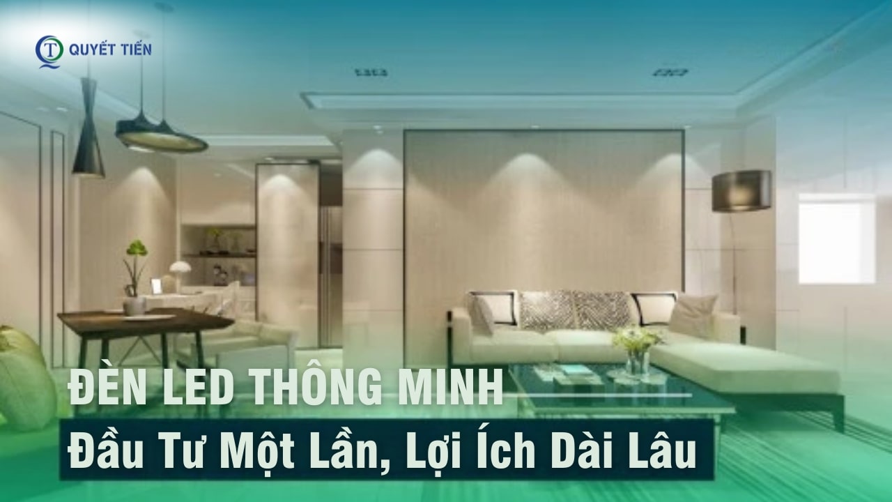 Đèn LED Thông Minh: Giải Pháp Chiếu Sáng Hiện Đại Từ A - Z